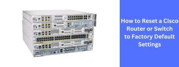 How To Reset Cisco Router Or Switch To Factory Settings