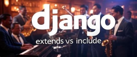 What Is The Difference Between The Extends And Include Tag In Django