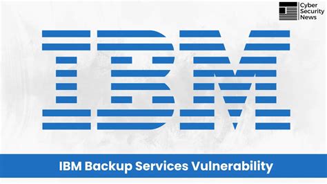 Ibm Backup Services Vulnerability Let Attackers Escalate Privileges