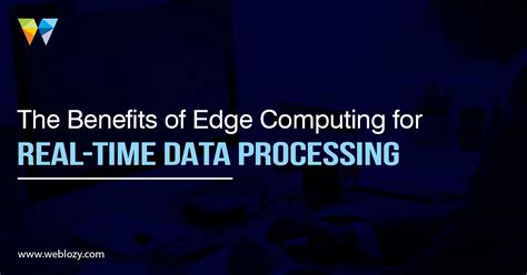 Discover The Benefits Of Edge Computing For Real Time Data Processing
