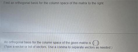 Solved Find An Orthogonal Basis For The Column Space Of The Chegg Com