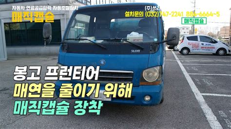 봉고 프런티어 유조차 매연을 줄이기 위해 매직캡슐 장착 연비향상 연료절감 출력향상 매연저감 연비 좋아지는 방법 매연불합격 해결 매연냄새제거 연료비 아끼는