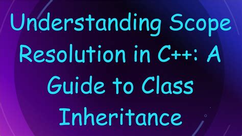 Understanding Scope Resolution In C A Guide To Class Inheritance