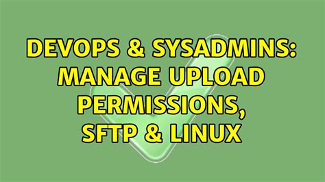 Devops And Sysadmins Manage Upload Permissions Sftp And Linux 2 Solutions Youtube