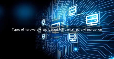 Types Of Hardware Virtualization Full Partial Para Virtualization Types Of Hardware Virtualization Full Partial Para Virtualization