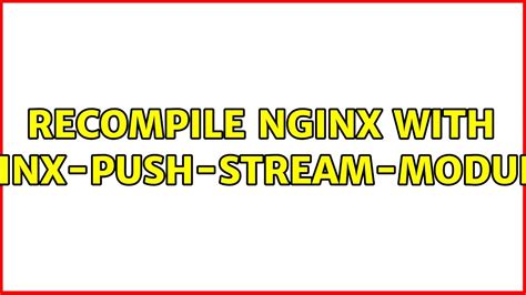 Ubuntu Recompile Nginx With Nginx Push Stream Module 2 Solutions Youtube