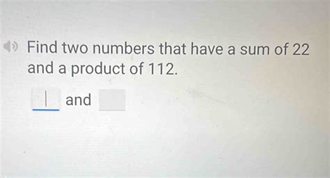 solved find two numbers that have a sum of 22 and a product of 112