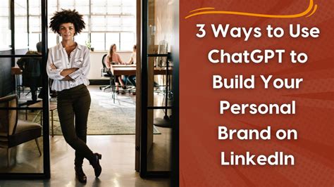 3 ways to use chatgpt to build your personal brand on linkedin
