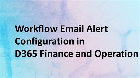 Workflow Email Alert Configuration In D Finance And Operations CloudFronts