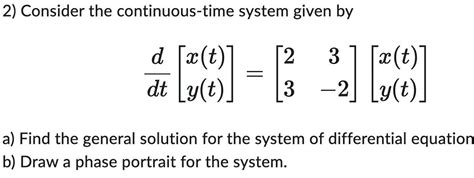 Answered 2 Consider The Continuous Time System Given By D X T Dt Y T