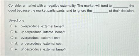 Solved Consider A Market With A Negative Externality The