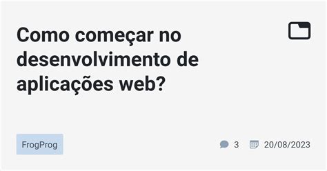 Como Começar No Desenvolvimento De Aplicações Web · Frogprog · Tabnews