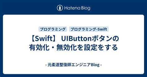 【swift】 Uibuttonボタンの有効化・無効化を設定をする 元柔道整復師エンジニアblog