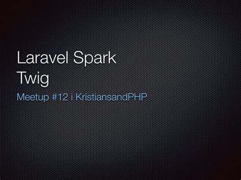 Laravel Spark And Twig Ppt