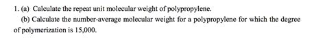 Solved 1 A Calculate The Repeat Unit Molecular Weight Of