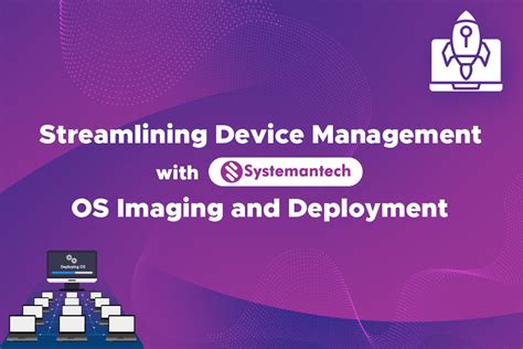 Streamlining Device Management With Systemantech Os Imaging And Deployment We Make Technology