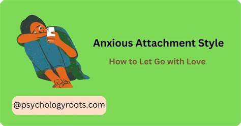 Breaking Free From Anxious Attachment Style How To Let Go With Love Psychology Roots