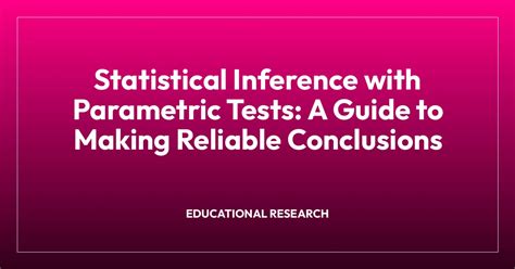 Statistical Inference With Parametric Tests A Guide To Making Reliable