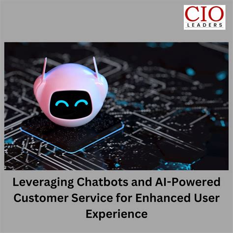 Leveraging Chatbots And Ai Powered Customer Service For Enhanced User Experience The Cio Leaders