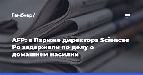 Afp в Париже директора Sciences Po задержали по делу о домашнем насилии Рамблер новости