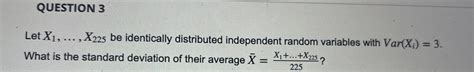 solved let x1 … x225 be identically distributed independent