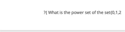 Solved What Is The Power Set Of The Set Chegg Com