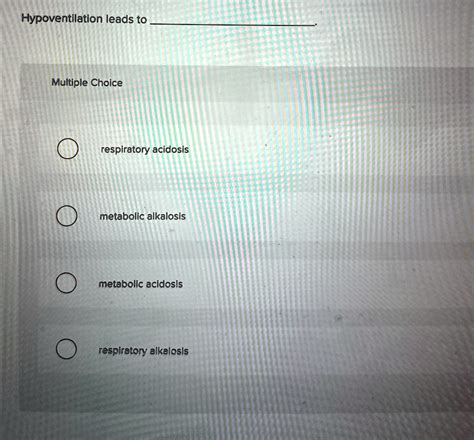 Hypoventilation Leads To Multiple Choice Respiratory Acidosis