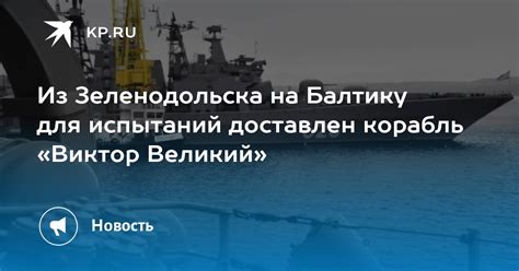 Из Зеленодольска на Балтику для испытаний доставлен корабль «Виктор Великий Kp Ru