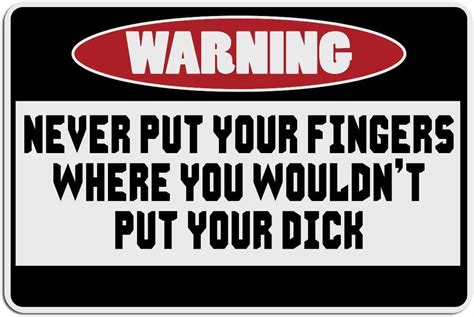 Applicable Pun Warning Never Put Your Fingers Where You