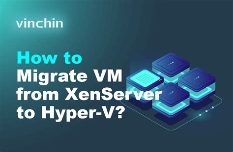 How To Migrate Vm From Xenserver To Hyper V Vinchin Backup