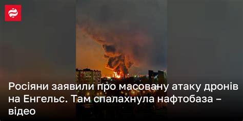 Росіяни заявили про масовану атаку дронів на Енгельс Там спалахнула нафтобаза відео Новини