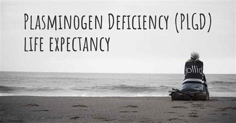 What Is The Life Expectancy Of Someone With Plasminogen Deficiency Plgd