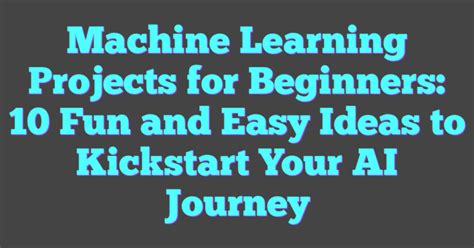 Machine Learning Projects For Beginners 10 Fun And Easy Ideas To