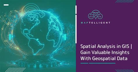 Spatial Analysis In Gis Gain Valuable Insights With Geospatial Data