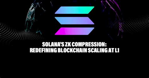 solana s zk compression redefining blockchain scaling at l1 altcoin buzz