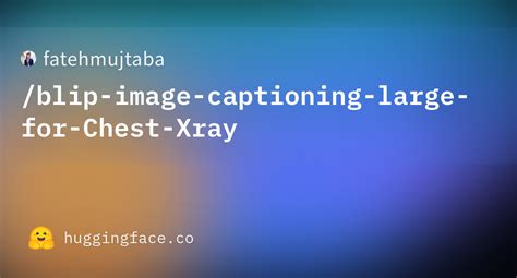 fatehmujtaba blip image captioning large for chest xray · hugging face