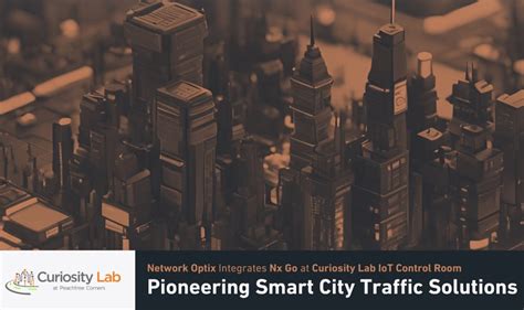 Network Optix Integrates Nx Go At Curiosity Lab Iot Control Room Pioneering Smart City Traffic