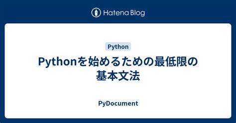Pythonを始めるための最低限の基本文法 Pydocument