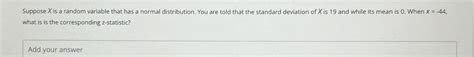 Solved Suppose X Is A Random Variable That Has A Normal Chegg