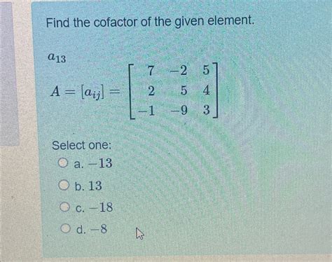 solved find the cofactor of the given