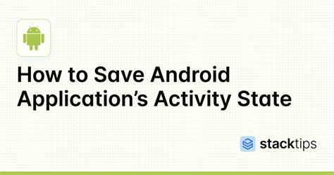How To Save Android Applications Activity State Stacktips