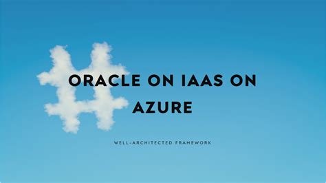 Optimizing Oracle Workloads On Azure Iaas Best Practices Using The Azure Well Architected Framework Optimizing Oracle Workloads On Azure Iaas Best Practices Using The Azure Well Architected Framework