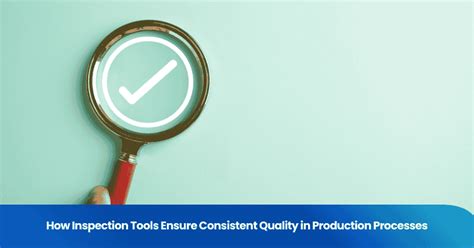 How Inspection Tools Ensure Consistent Quality In Production Processes Tradeaider