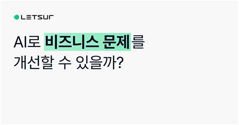 Ai로 비즈니스 문제를 개선할 수 있을까 렛서 블로그 Path To Excellence