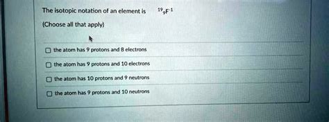 Solved The Isotopic Notation Of An Element Is 19f 1 Choose All That