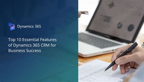 Top10 Essential Features Of Dynamics 365 Crm For Business Success