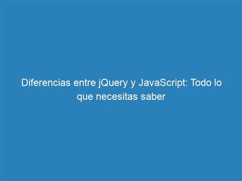 Diferencias Entre Jquery Y Javascript Todo Lo Que Necesitas Saber Mecna