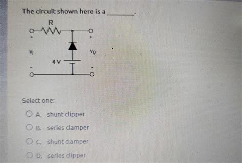 Solved The Circuit Shown Here Is A Select One Shunt Clipper