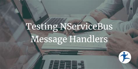 Testing NServiceBus Message Handlers NimblePros Blog