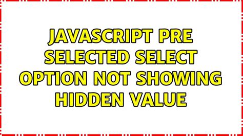 Javascript Pre Selected Select Option Not Showing Hidden Value 2 Solutions Youtube